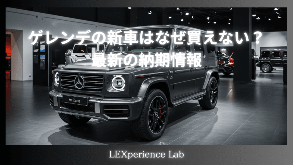 ゲレンデの新車はなぜ買えない？最新の納期情報 | レクスぺリエンス・ラボ